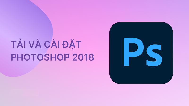 Hướng dẫn cách tải Photoshop 2018